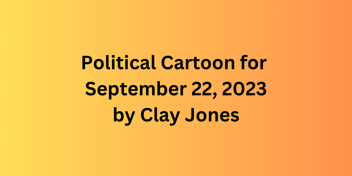 Political Cartoon of the Day, September 22, 2023 - Cobb Courier